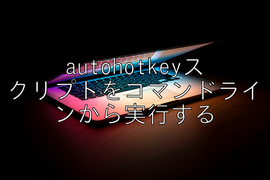 autohotkeyスクリプトをコマンドラインから実行する